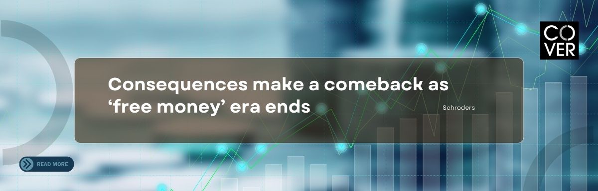 Consequences make a comeback as ‘free money’ era ends - COVER WebMag