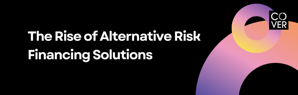 The Rise of Alternative Risk Financing Solutions - COVER WebMag